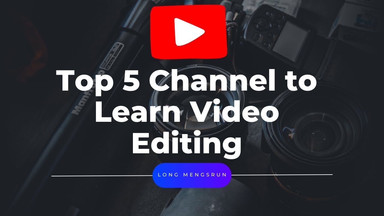 Top 5 Channel to Learn Video Editing By Long Mengsrun - YouTube