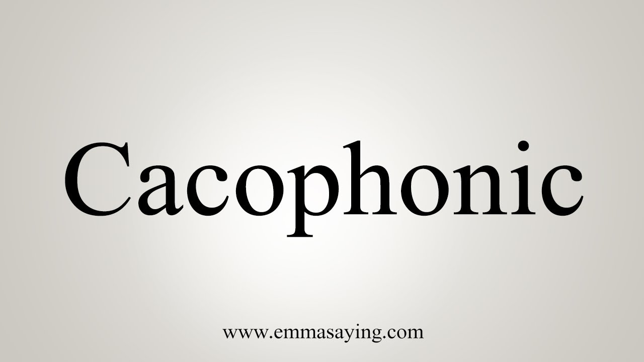 How To Say Cacophonic - YouTube