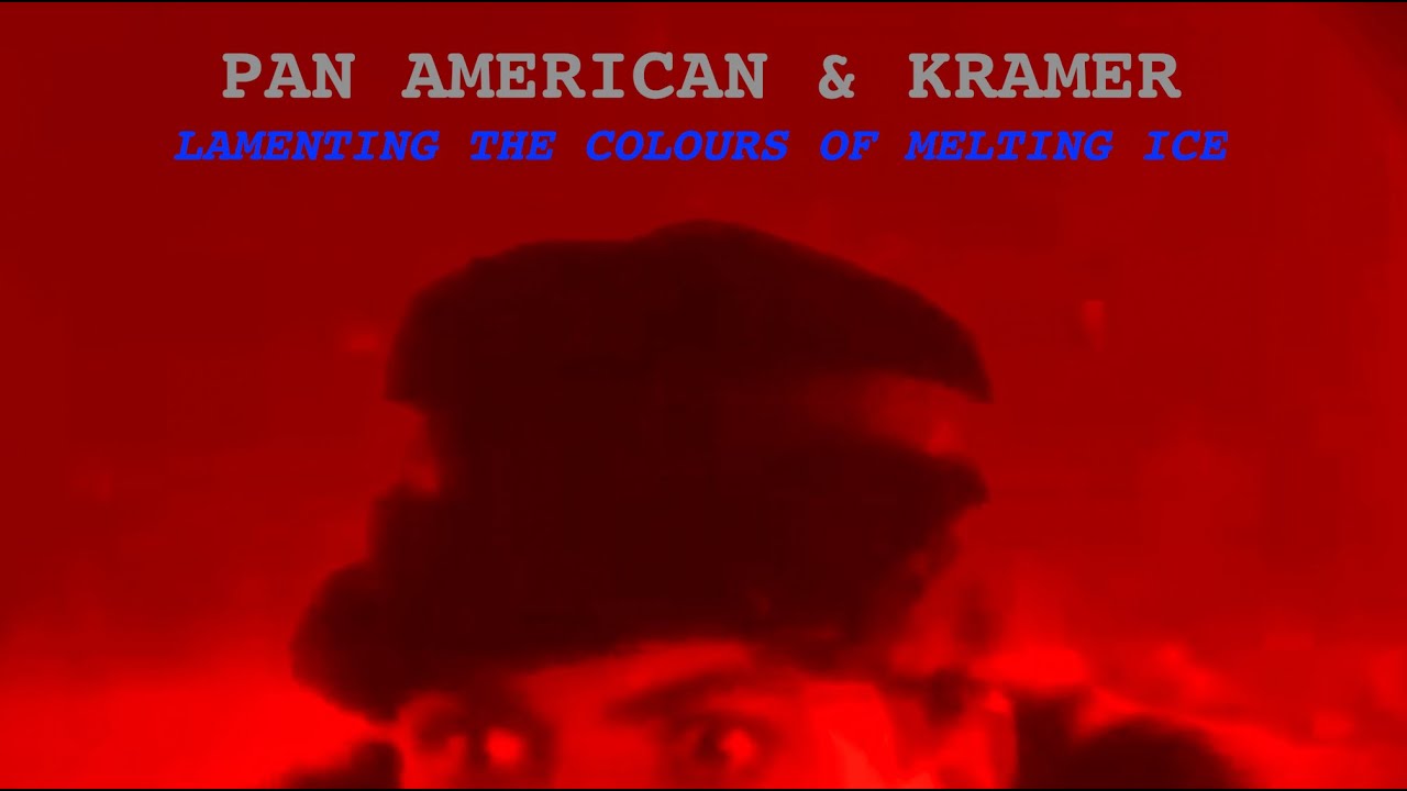 PAN AMERICAN & KRAMER - "LAMENTING THE COLOURS OF MELTING ICE ...