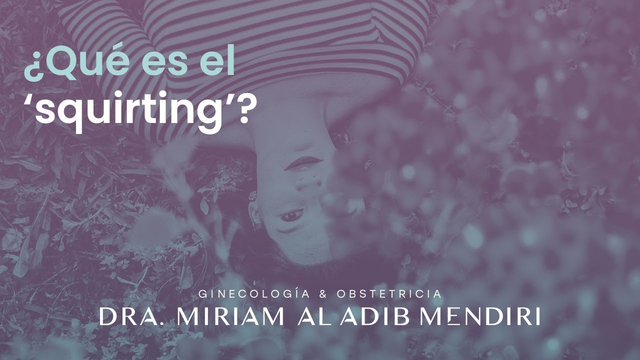 ¿qué Es El Squirting Youtube
