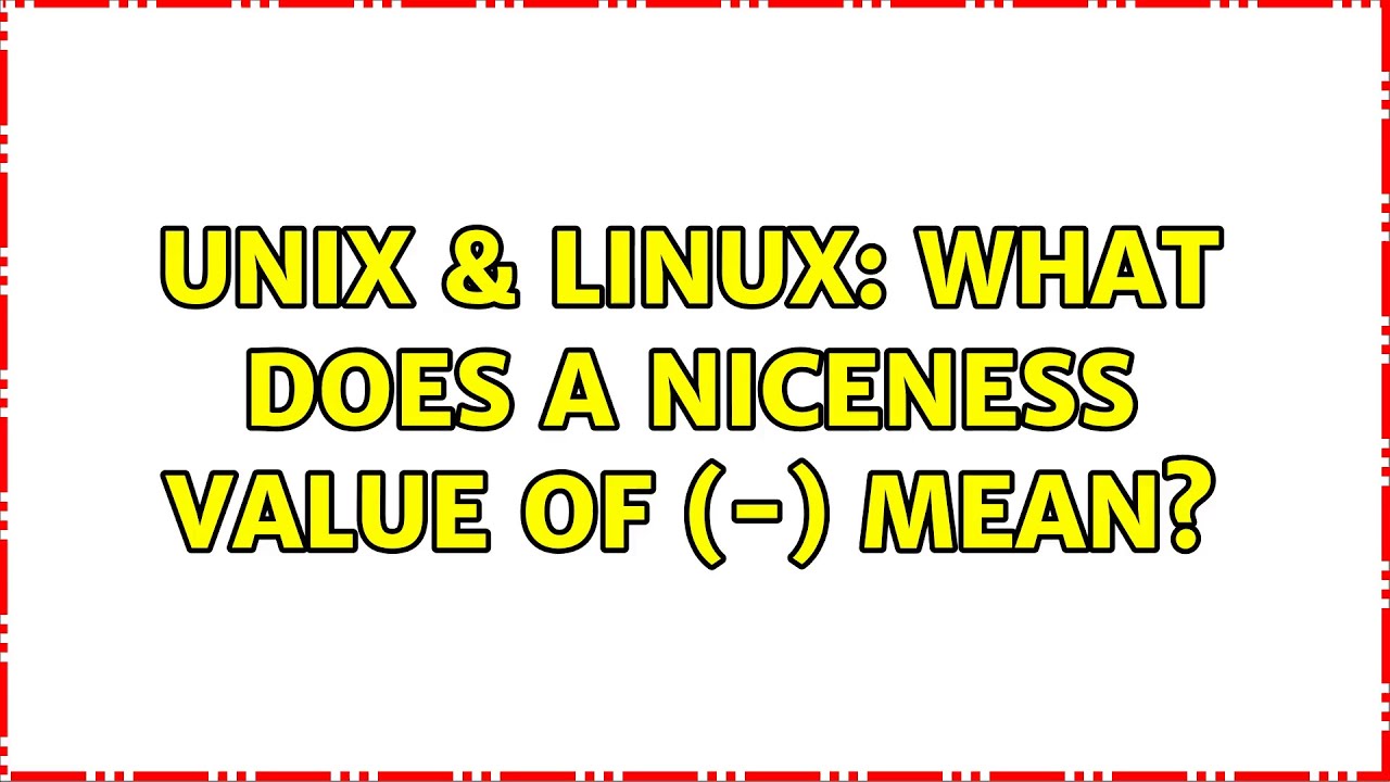 Unix Linux What Does A Niceness Value Of Mean 2 Solutions unix-linux-what-does-a-niceness-value-of-mean-2-solutions