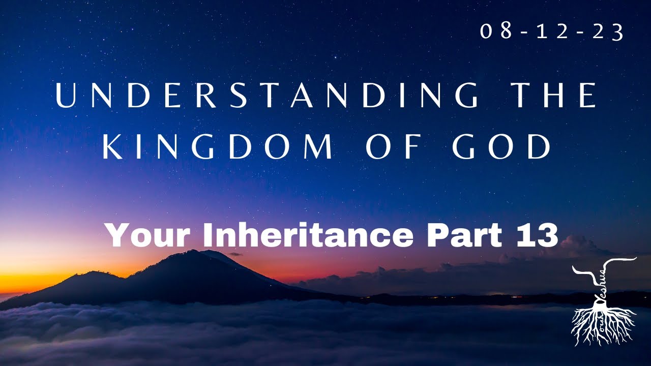 Understanding the Kingdom of God - Your Inheritance Part 13 - 081223 ...