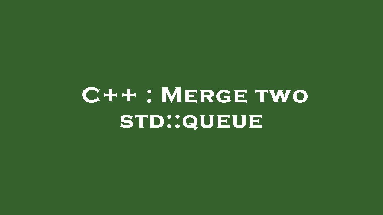 C++ : Merge two std::queue - YouTube