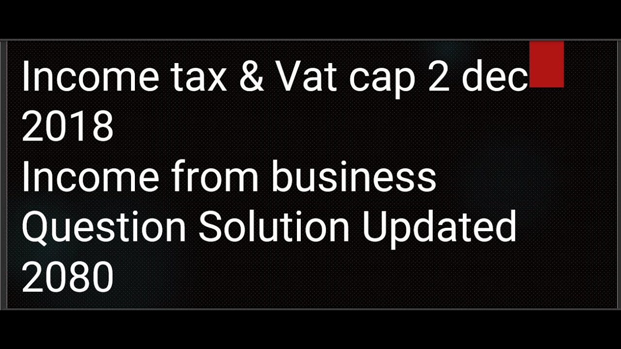 Income tax & Vat cap 2 dec 2018 Income from business Question Solution ...