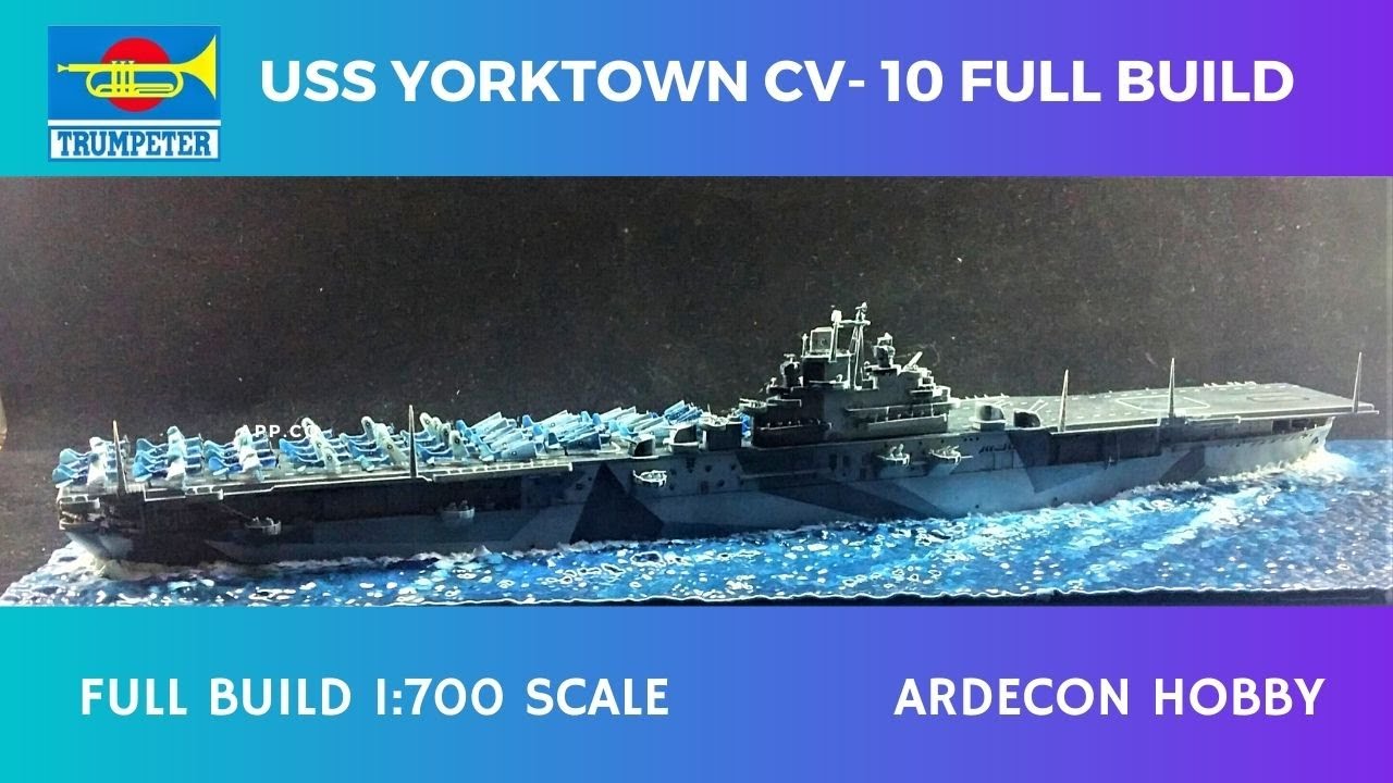 USS Yorktown CV 10, Full Build tutorial, 1:700 scale by Trumpeter - YouTube