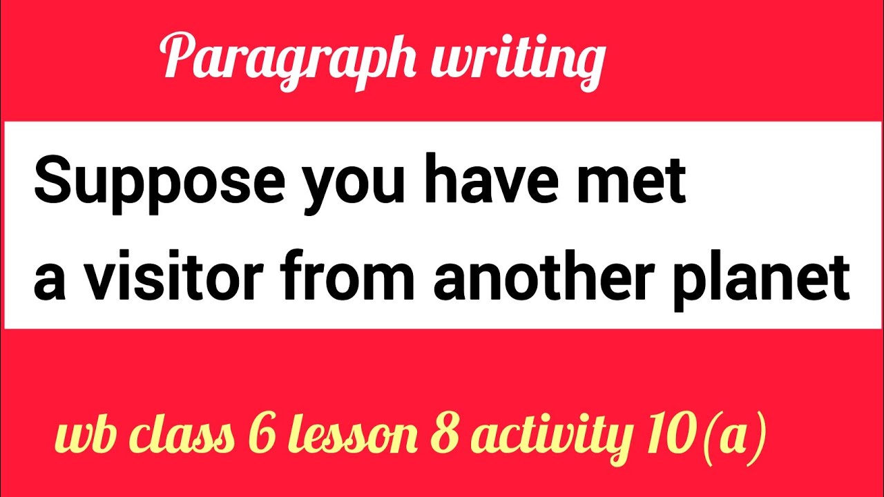 suppose you have met a visitor from another planet | paragraph writing ...