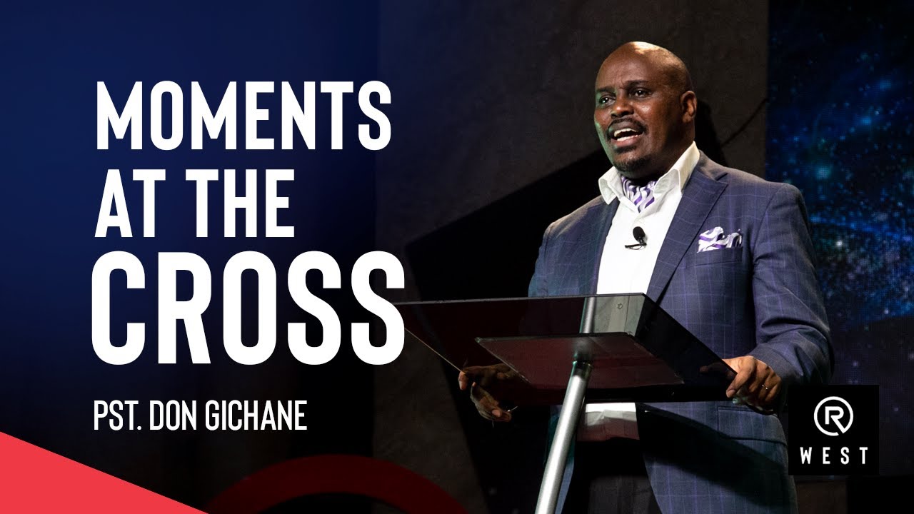 Moments at the cross | Pastor Don Gichane - YouTube