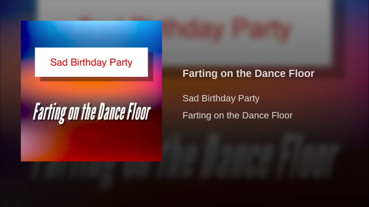 Sad Birthday Party - Farting on the Dance Floor - YouTube