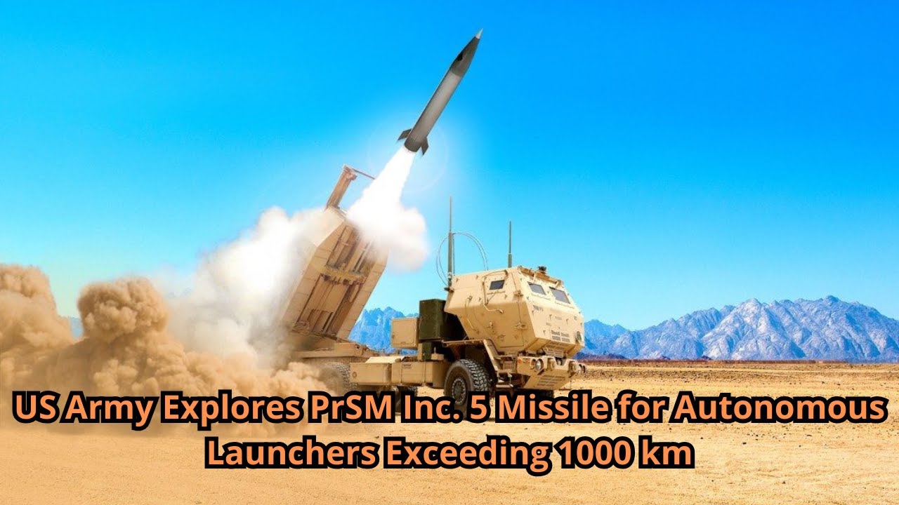 US Army Explores PrSM Inc 5 Missile for Autonomous Launchers Exceeding ...