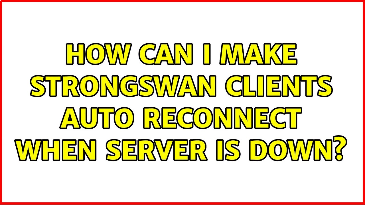 How can I make strongSwan clients auto reconnect when server is down ...