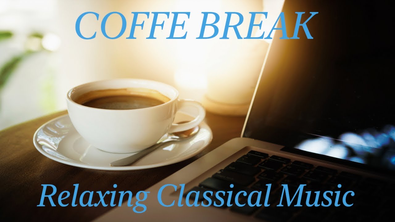 COFFE BREAK Relaxing Classical Music - Classical relaxing music for ...
