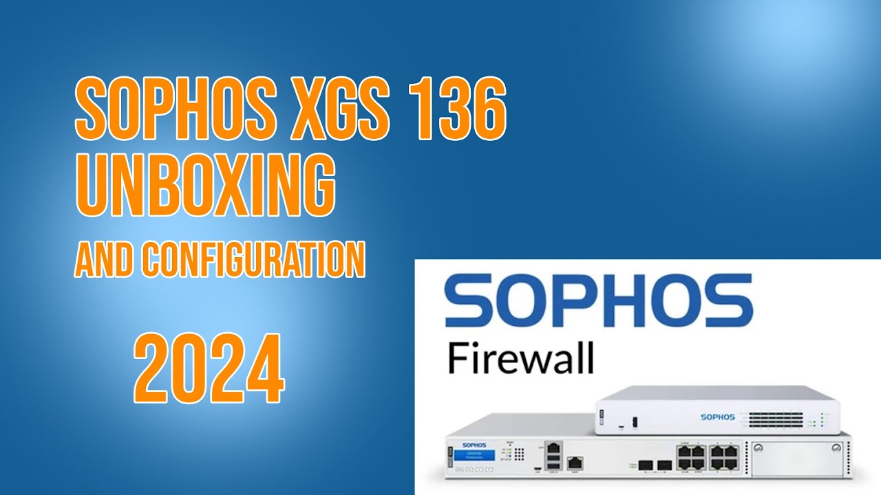 Sophos XGS 136 Unboxing and Configuration - YouTube