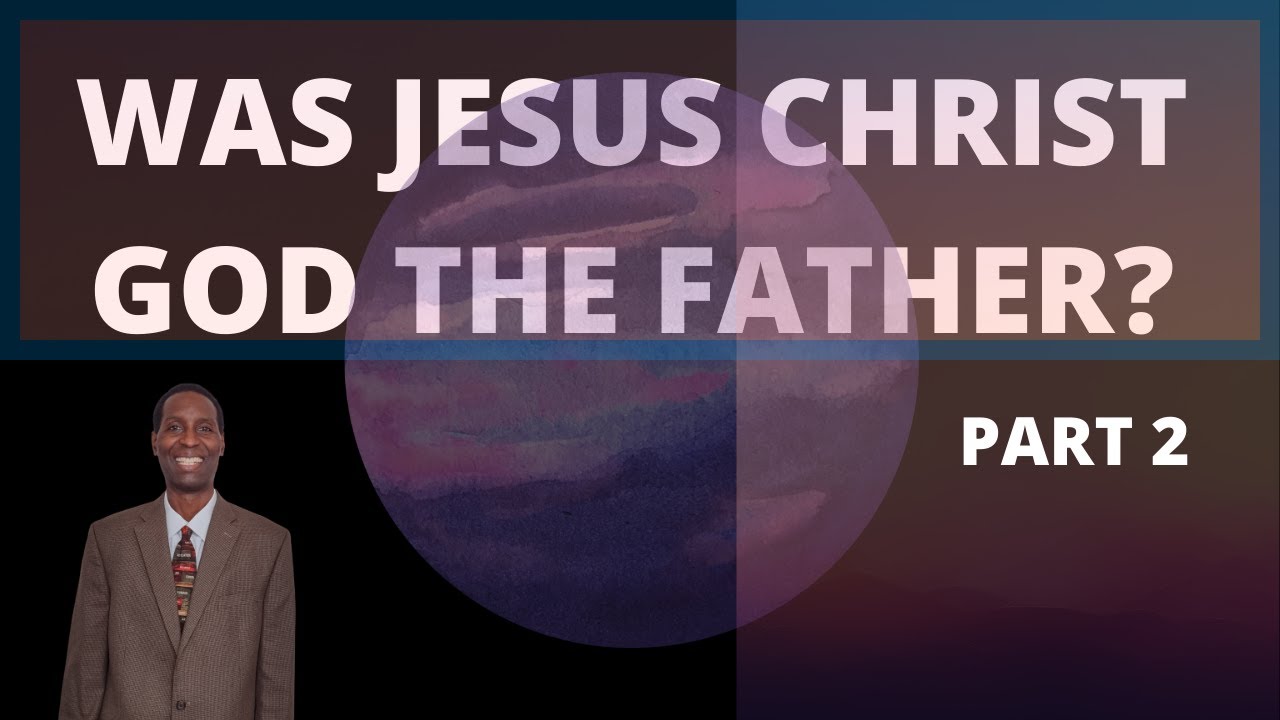 WAS JESUS CHRIST GOD THE FATHER PART 2 VIDEO 1 - YouTube