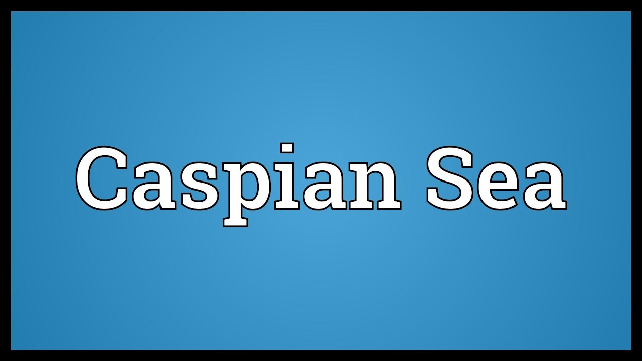 Caspian Sea Meaning - YouTube