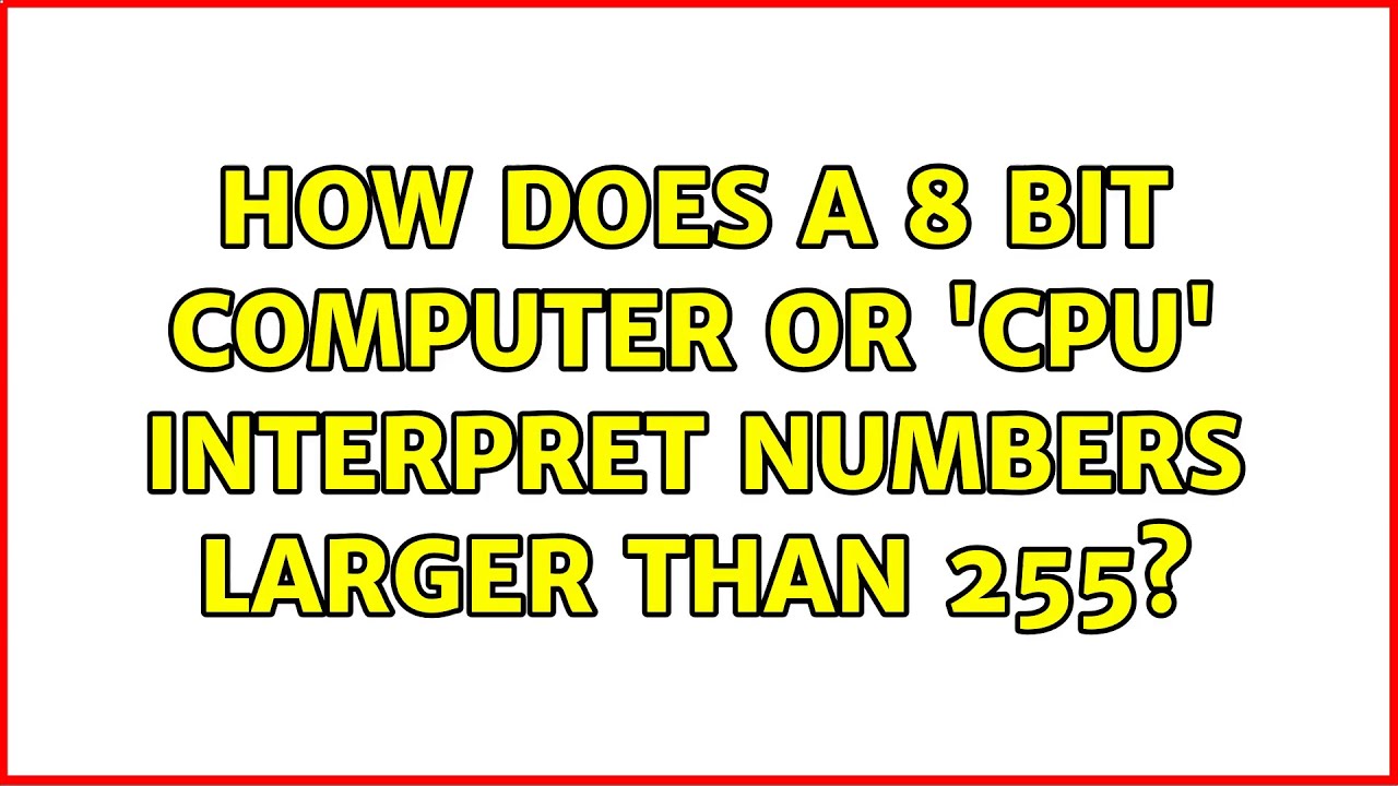 How does a 8 bit computer or 'cpu' interpret numbers larger than 255 ...