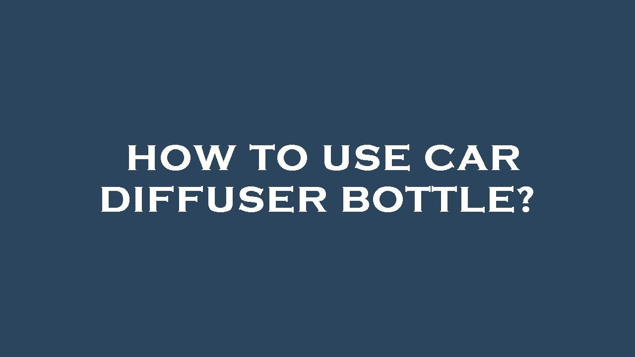 How to use car diffuser bottle? - YouTube