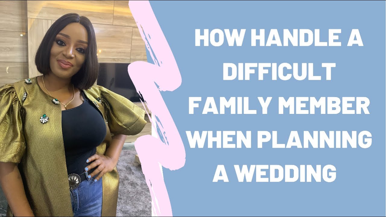 HOW TO HANDLE DIFFICULT FAMILY MEMBERS WHEN PLANNING A WEDDING - YouTube