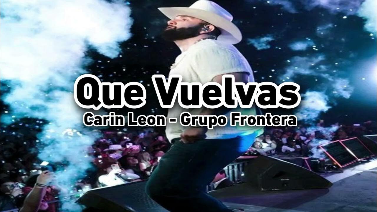 Carin Leon x Grupo Frontera - Que Vuelvas (2023) - YouTube