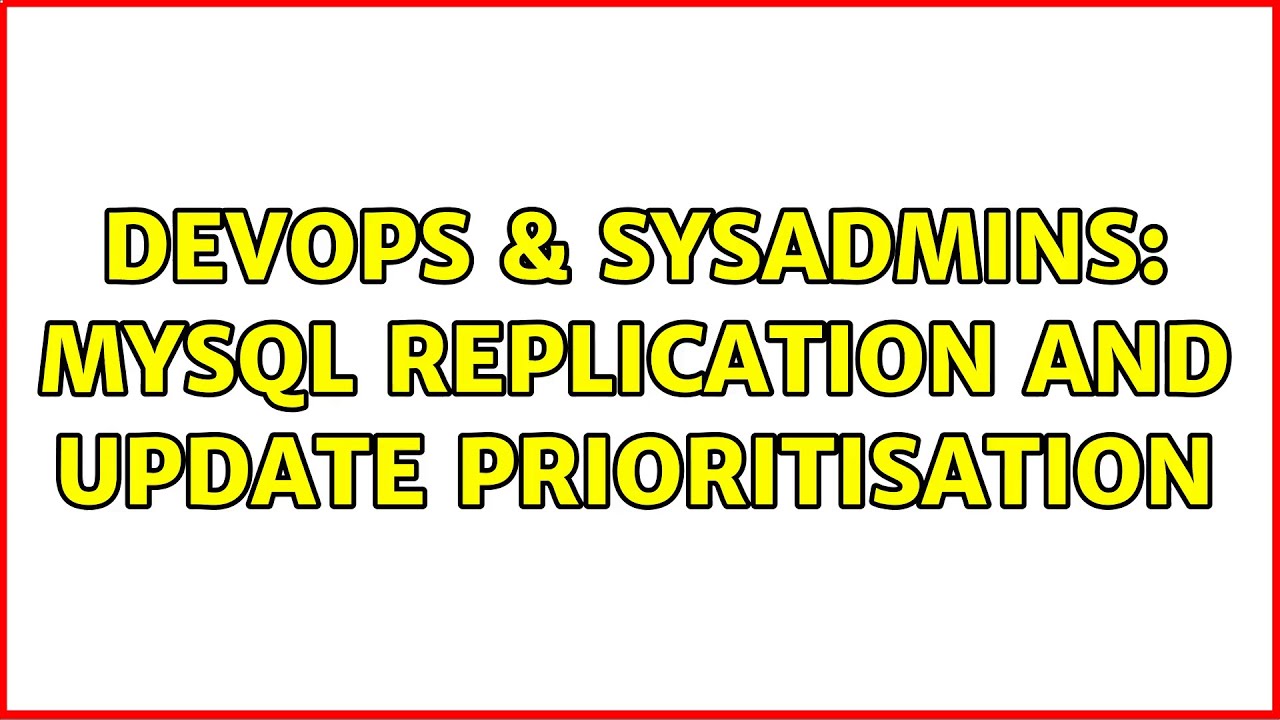 Devops And Sysadmins Mysql Replication And Update Prioritisation Youtube