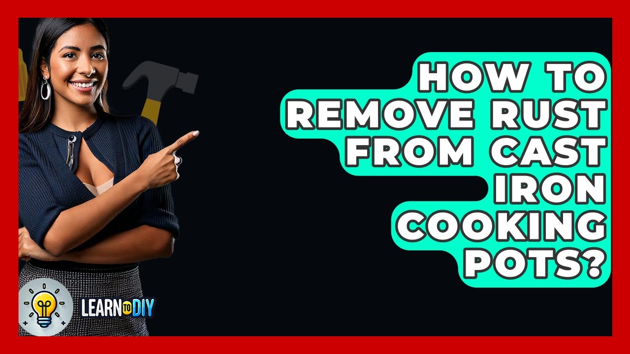 How To Remove Rust From Cast Iron Cooking Pots? - LearnToDIY360.com ...