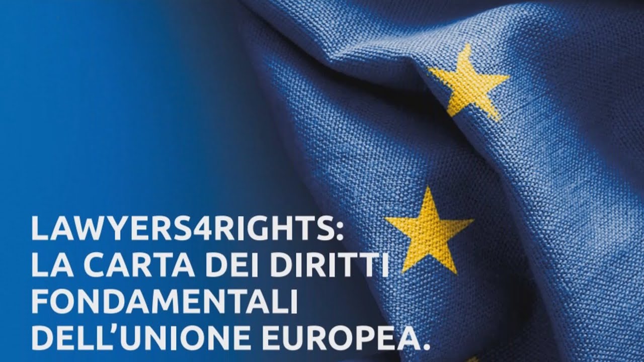 LAWYERS4RIGHTS: LA CARTA DEI DIRITTI FONDAMENTALI DELL’UNIONE EUROPEA ...