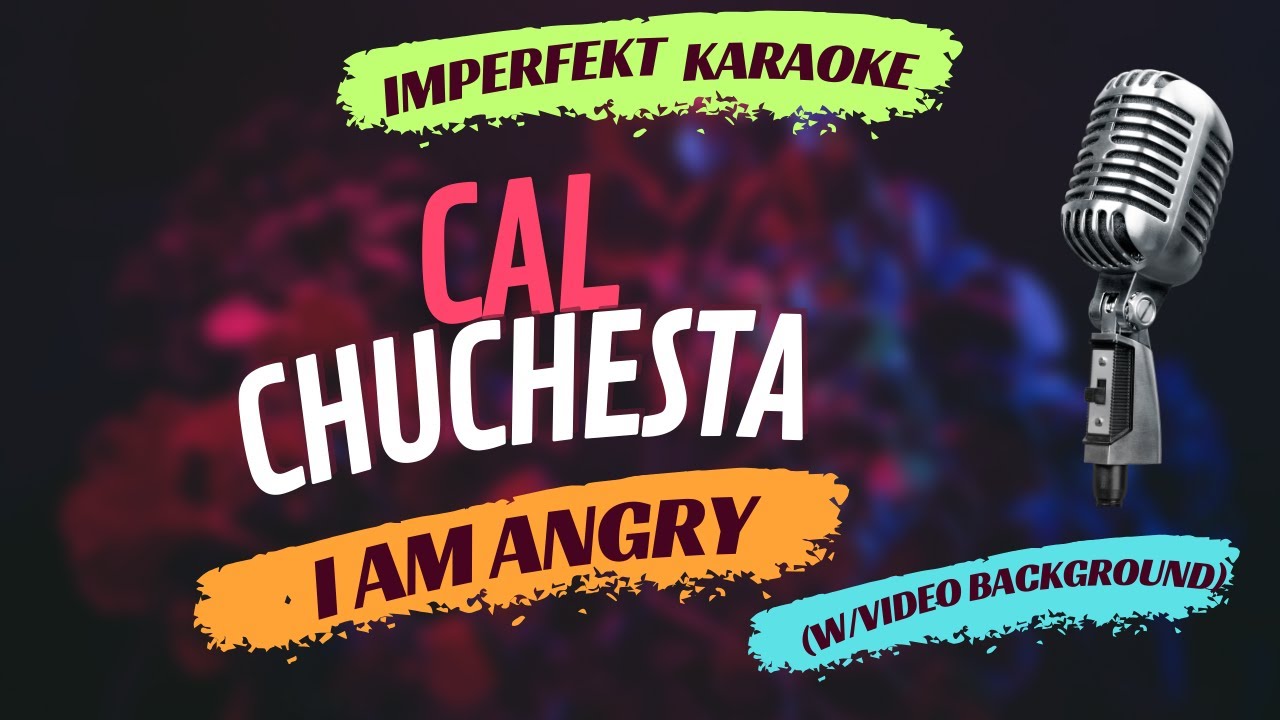 Cal Chuchesta karaoke - I Am Angry (w/video background) - YouTube