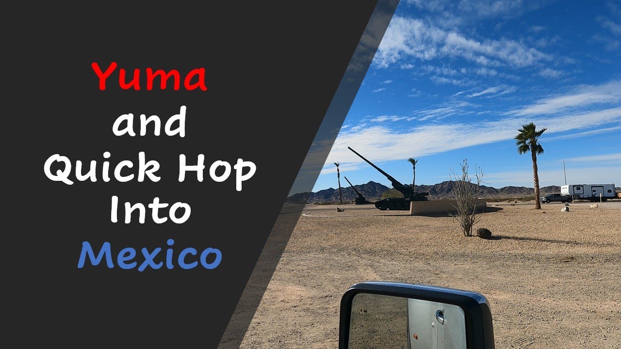 Heading to Yuma Proving Grounds and a day trip to Los Algodones, Mexico ...