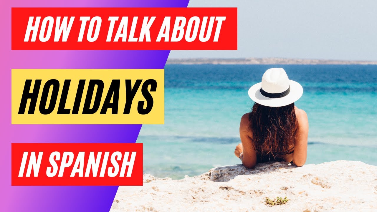 How to talk about holidays in Spanish? | Present and Past holidays ...