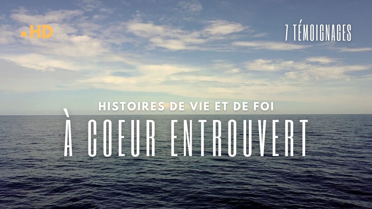 À cœur entrouvert - 7 témoignages de vie et de foi - YouTube