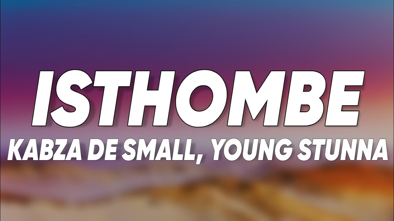 Kabza De Small & Young Stunna - Isthombe (Lyrics) feat. Mthunzi & Jnr ...