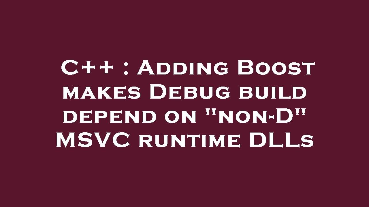 C Adding Boost Makes Debug Build Depend On Non D Msvc Runtime