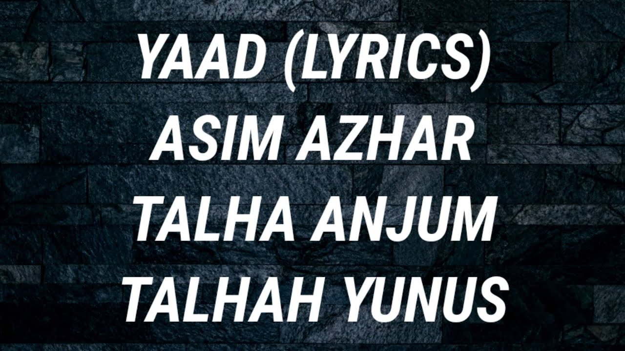 YAAD (LYRICS) ASIM AZHAR | TALHA ANJUM | TALHAH YUNUS - YouTube