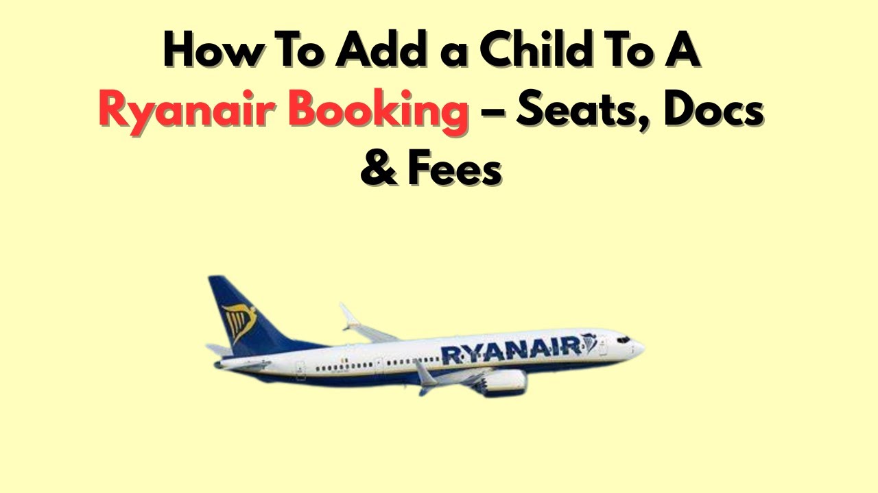 How To Add a Child To A Ryanair Booking – Seats, Docs & Fees - YouTube