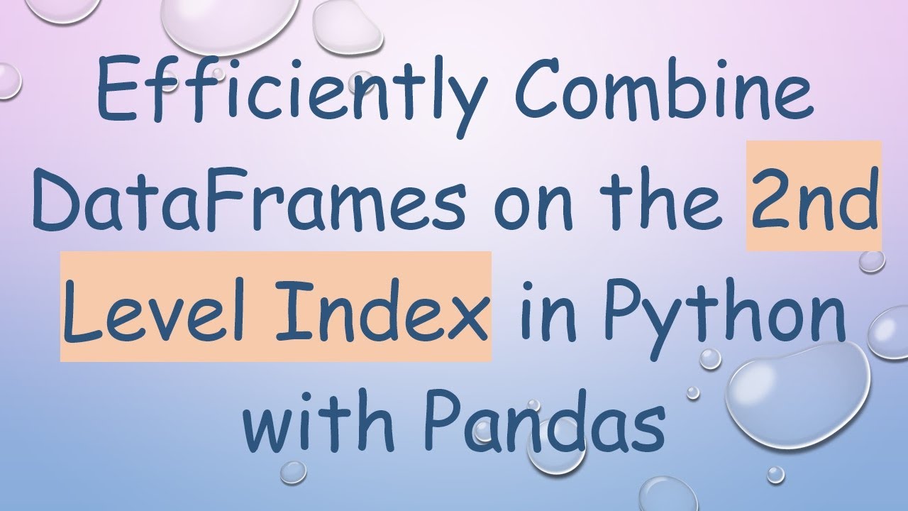 Efficiently Combine DataFrames on the 2nd Level Index in Python with Pandas - YouTube