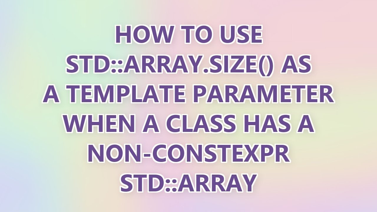 How to use std::array.size() as a template parameter when a class has a non-constexpr std::array ...