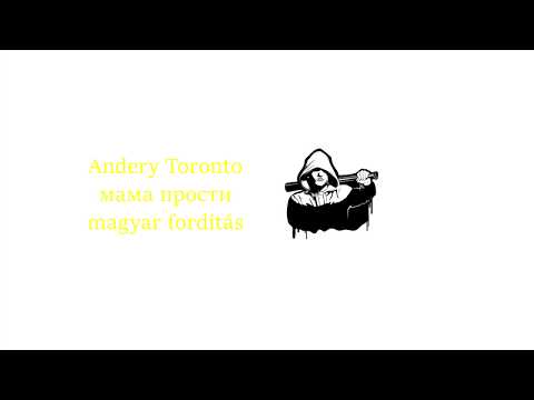 Andery Toronto - мама прости magyar fordítás