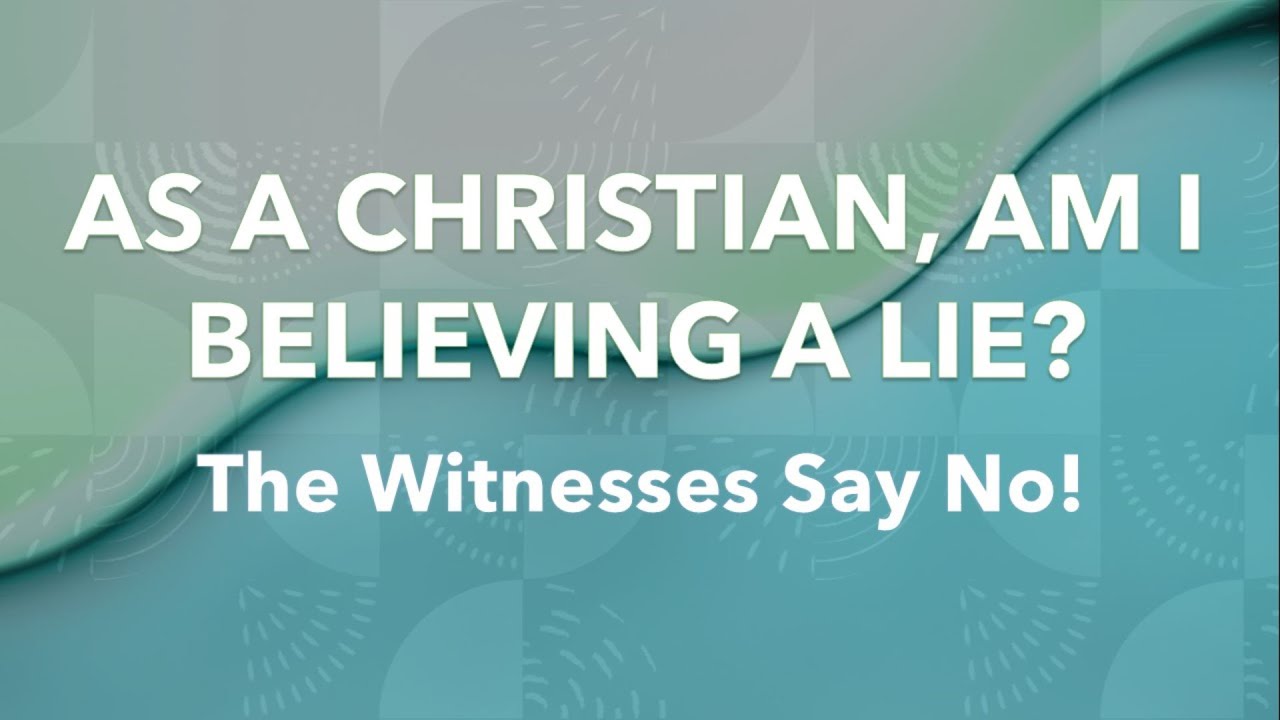 As A Christian, Am I Believing A Lie? The Witnesses Say No! - YouTube