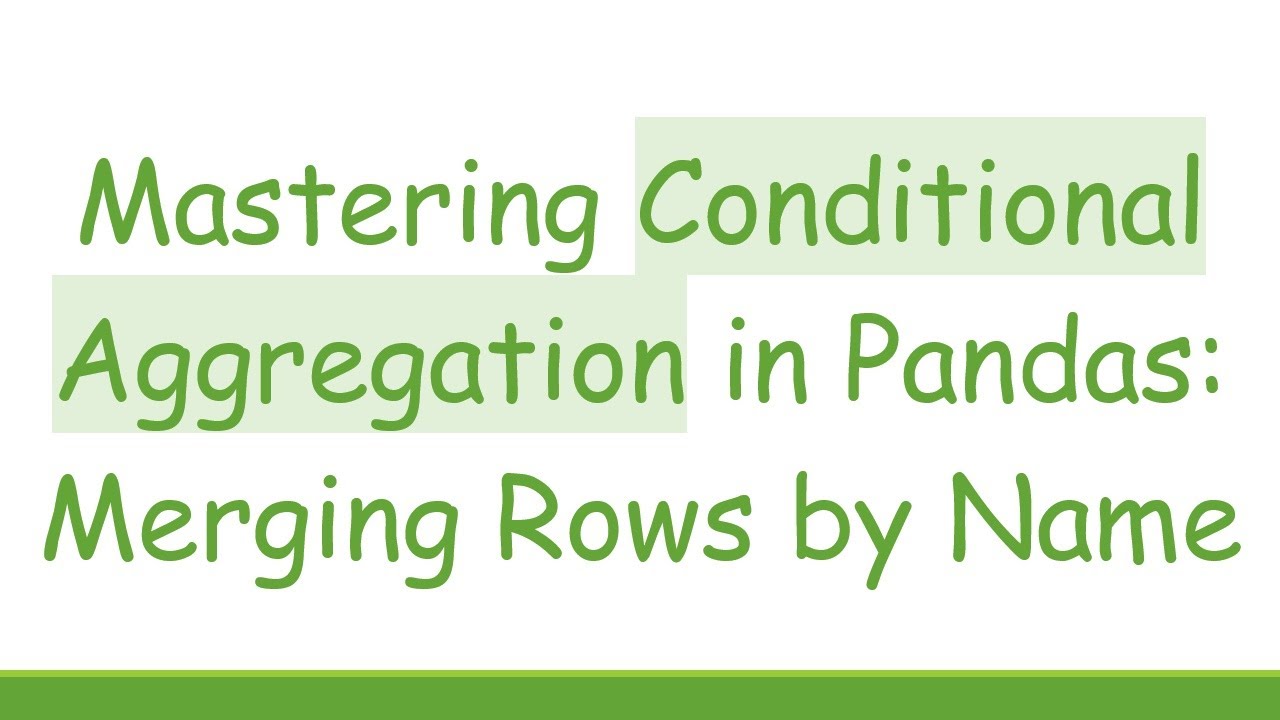 Mastering Conditional Aggregation In Pandas Merging Rows By Name Youtube