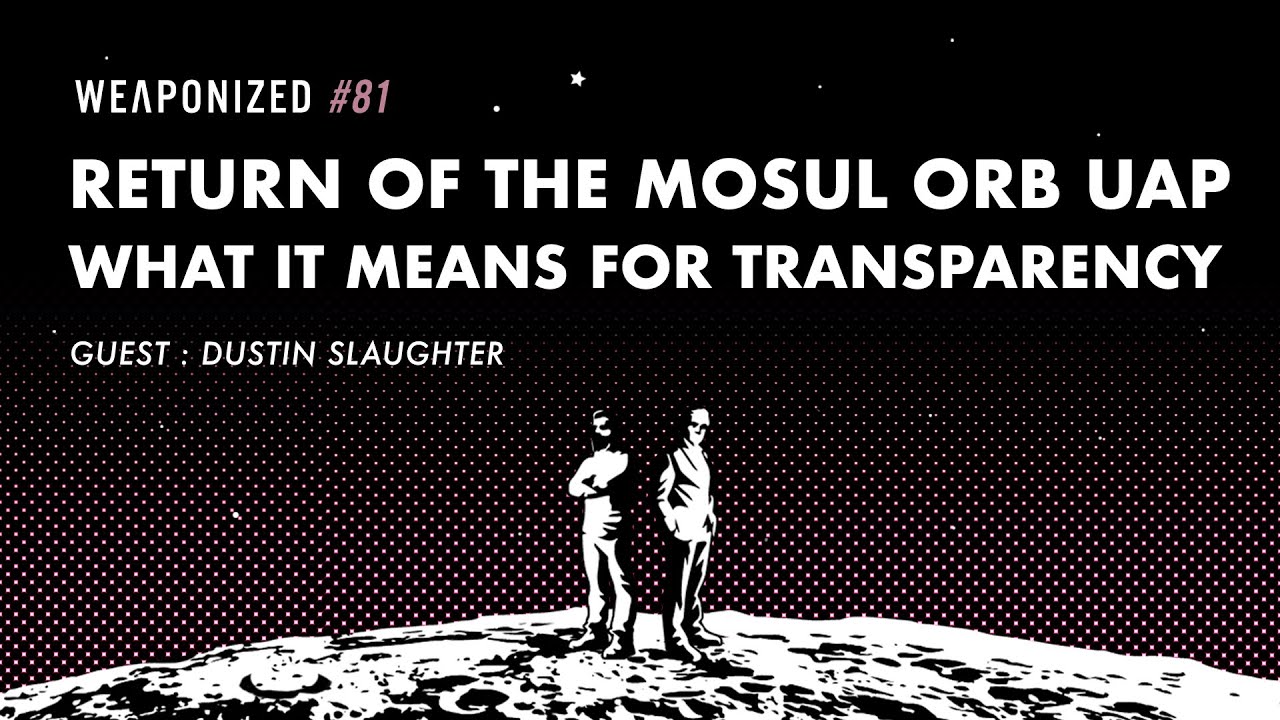 The Return Of The Mosul Orb UAP - And What It Means For Transparency : WEAPONIZED : Episode #81 ...