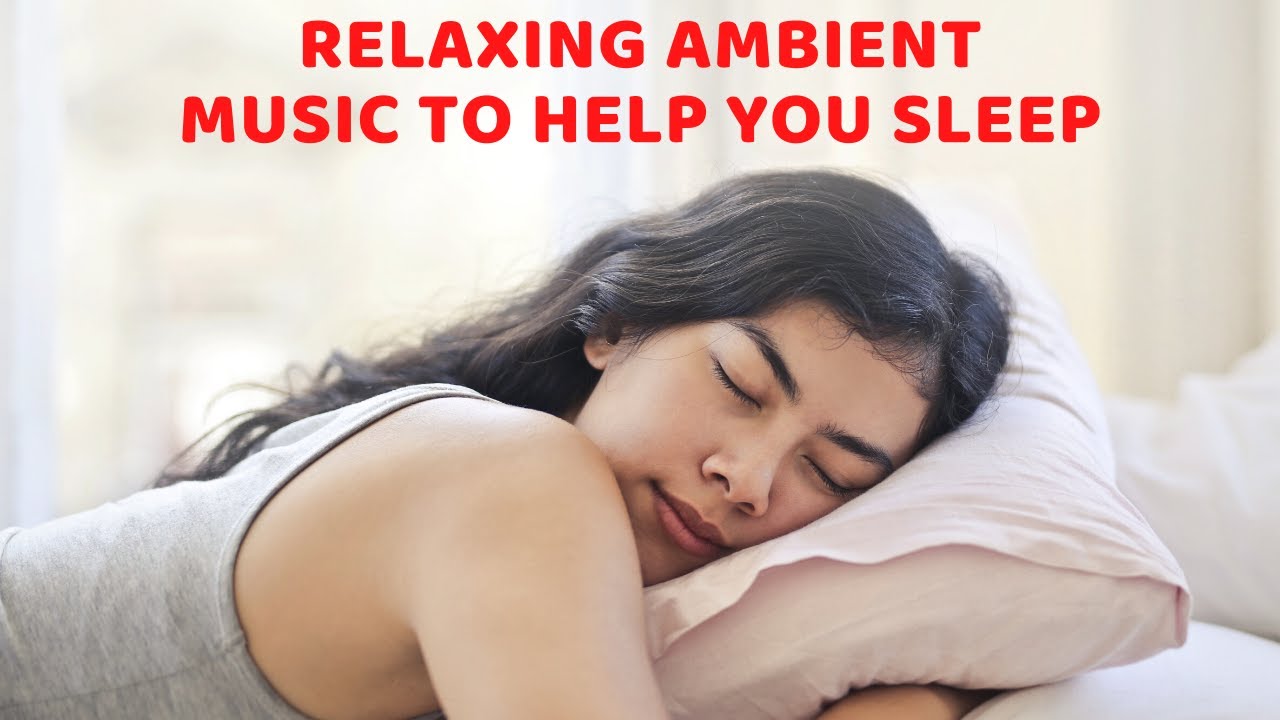 Relaxing Ambient Music To Help You Sleep Youtube