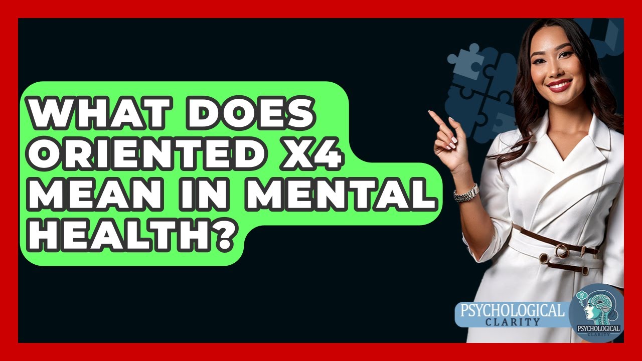 What Does Oriented X4 Mean In Mental Health? - Psychological Clarity - YouTube