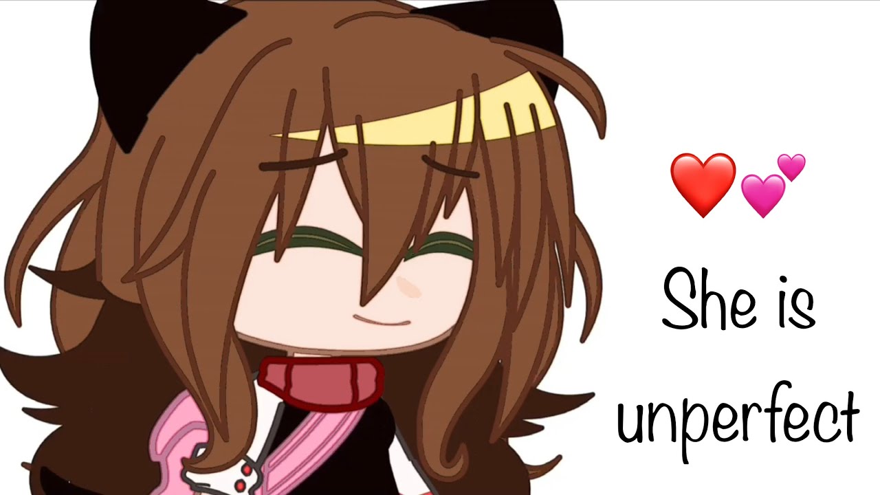 She’s imperfect MEMe [READ DESCRIPTION] - YouTube