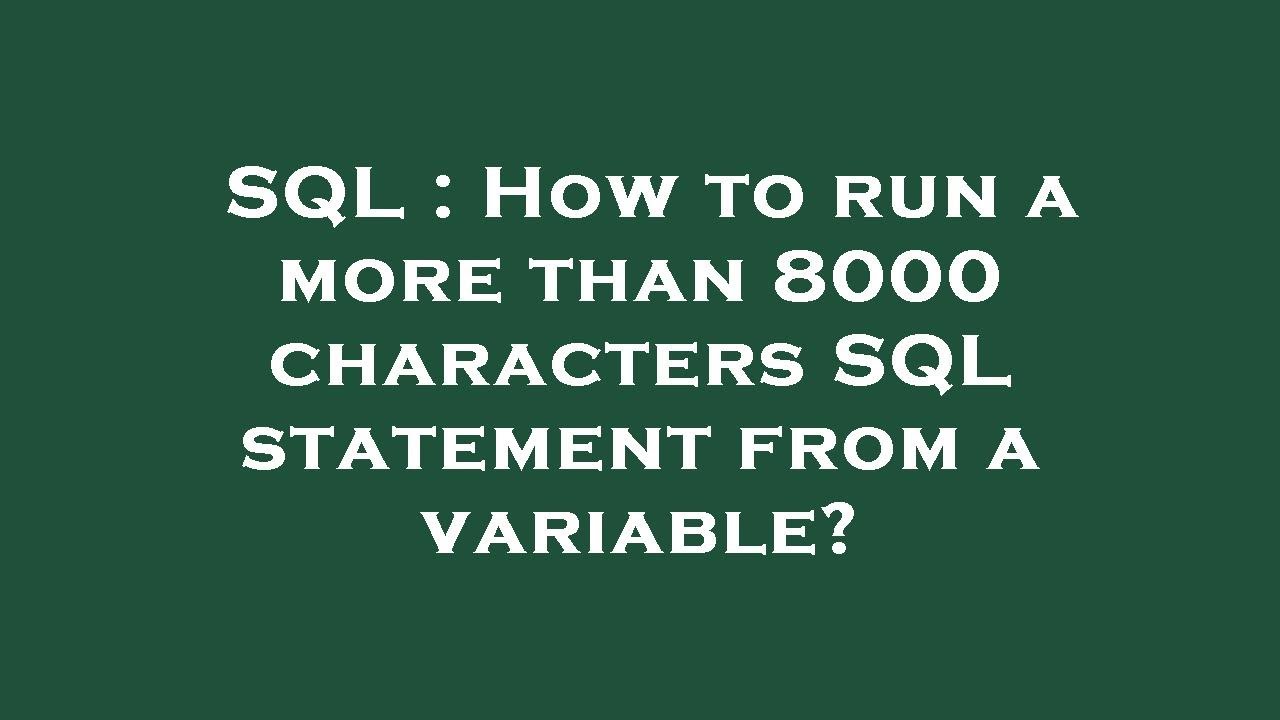 SQL How To Run A More Than 8000 Characters SQL Statement From A SQL How To Run A More Than 8000 Characters SQL Statement From A