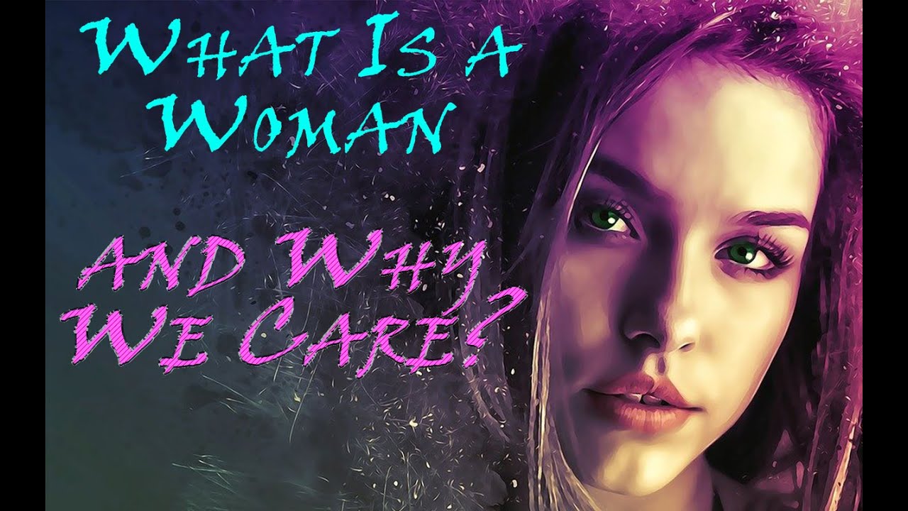 What Is a Woman and Why People Care? - YouTube
