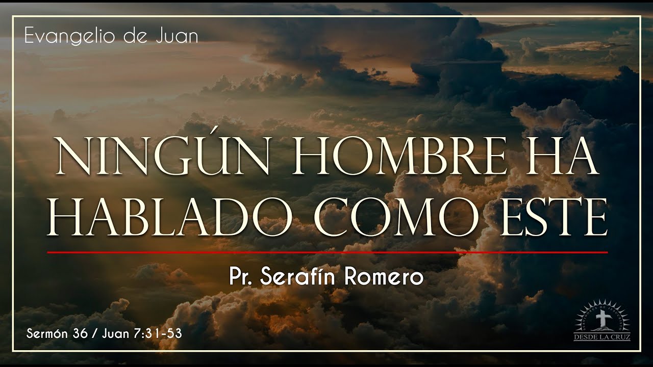 San Juan 7:31-53 NINGÚN HOMBRE HA HABLADO COMO ESTE - Pr. Serafín ...