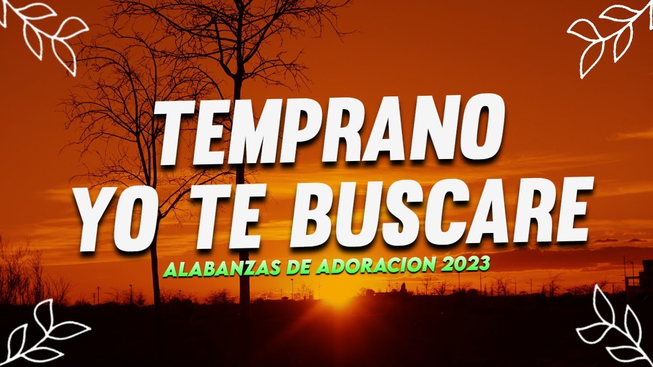 TEMPRANO YO TE BUSCARE - ALABANZAS DE ADORACION - HERMOSA MUSICA ...