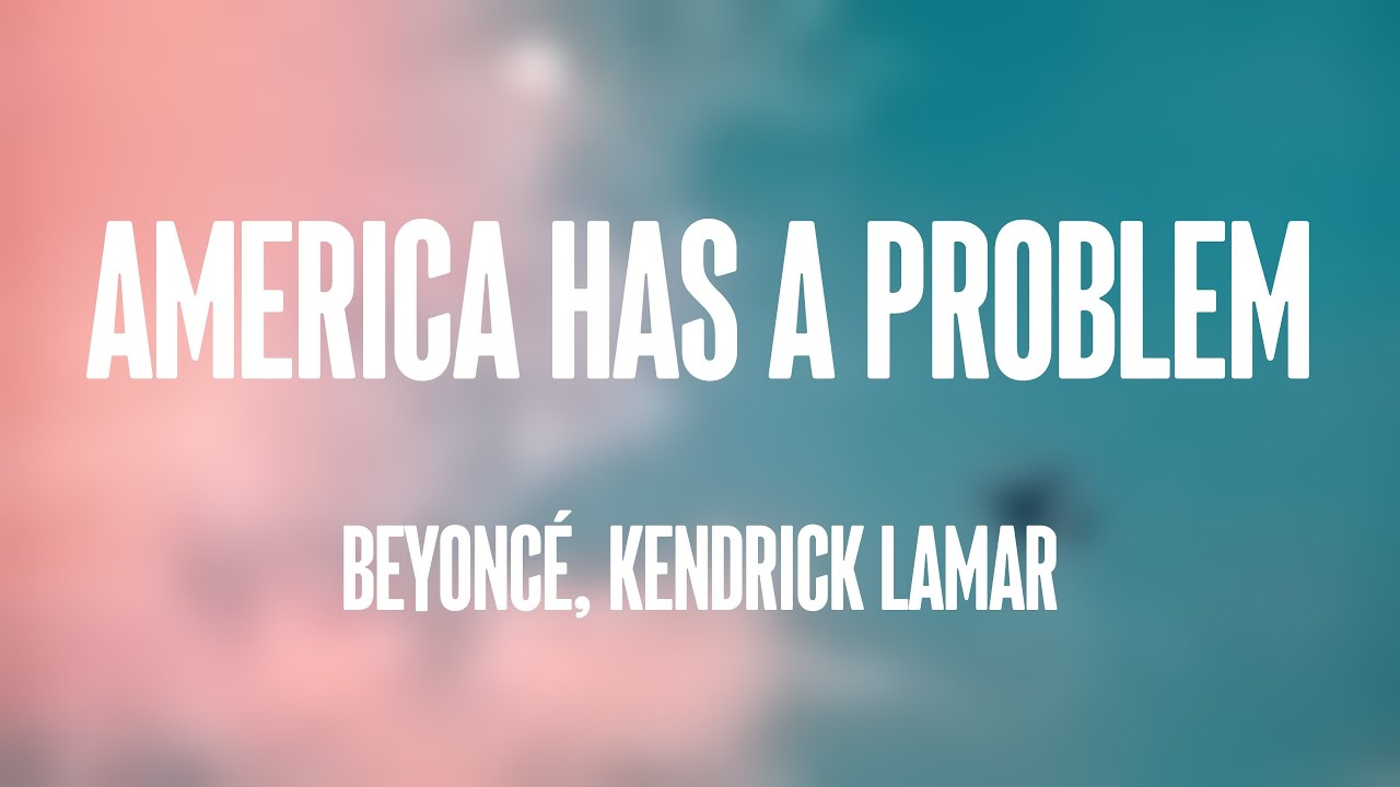 AMERICA HAS A PROBLEM - Beyoncé, Kendrick Lamar -Lyric Music- 🌵 - YouTube