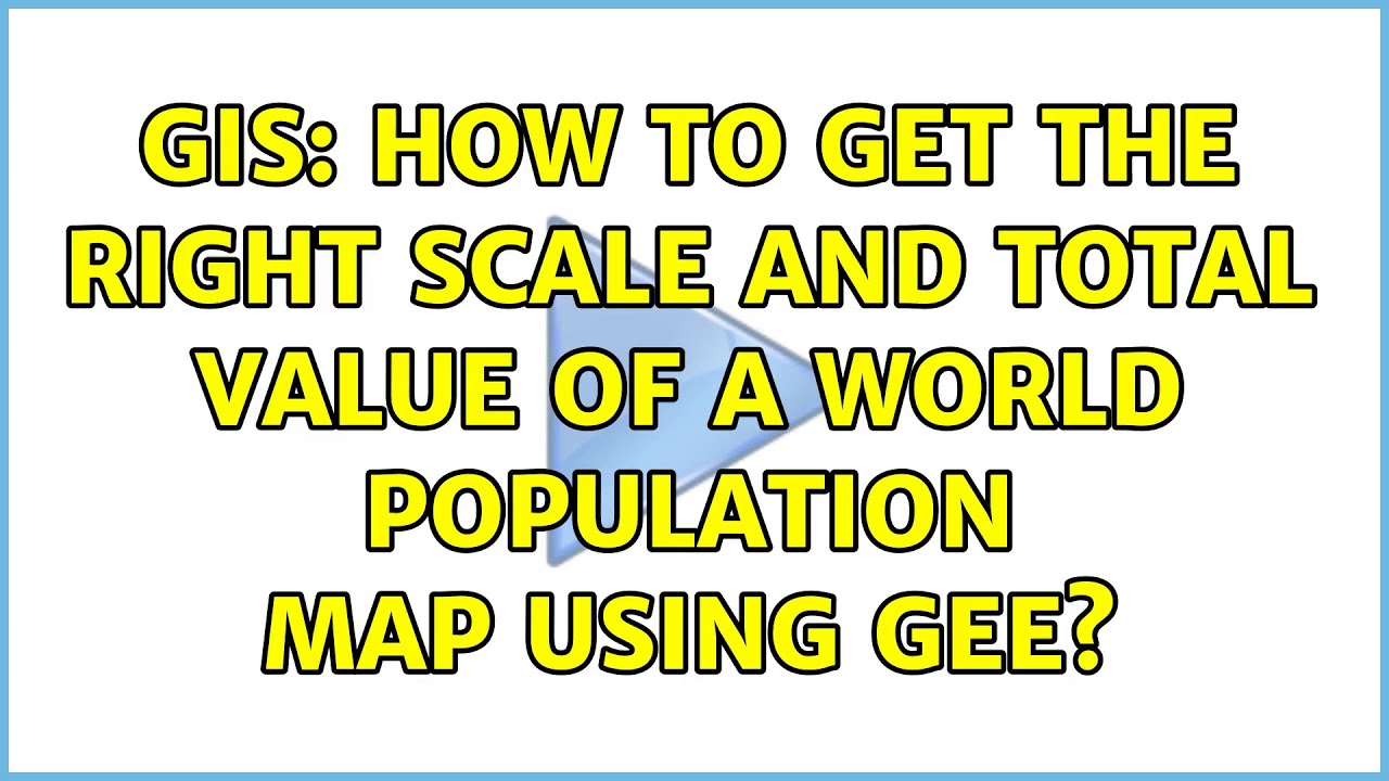 GIS: How to get the right scale and total value of a world population ...