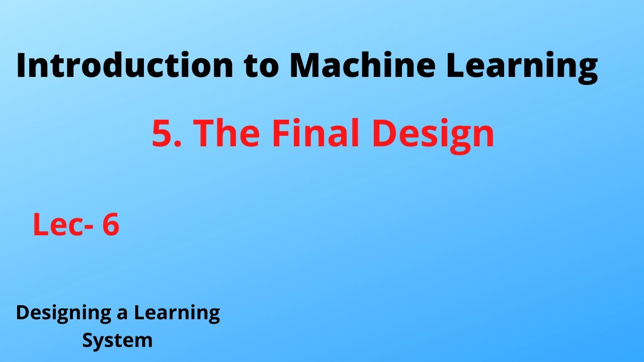 Lec 6- The Final Design| Designing a Learning System| Introduction to ...