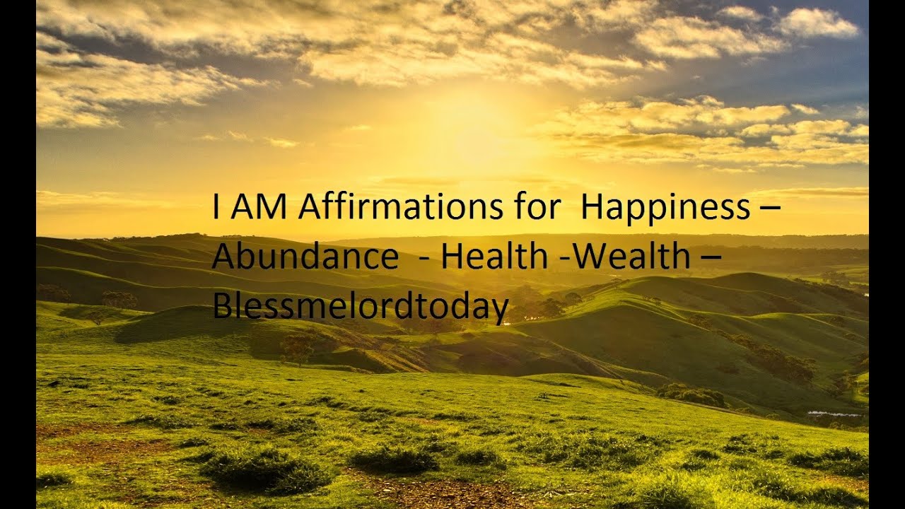 I AM Affirmations for Happiness – Abundance - Health -Wealth – bless me ...